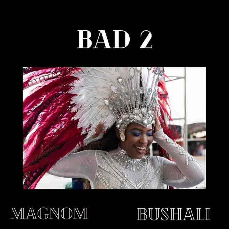 Download MP3: Bad 2 by Magnom Ft Bushali | Halmblog.com