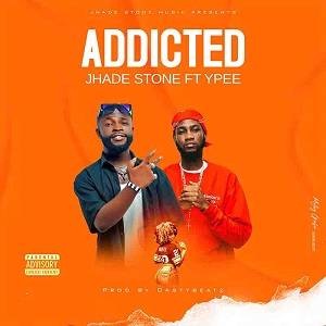 Download MP3: Addicted by Jhade Stone Ft Ypee